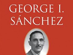 Integration Hero George I. Sanchez Gets a New Biography